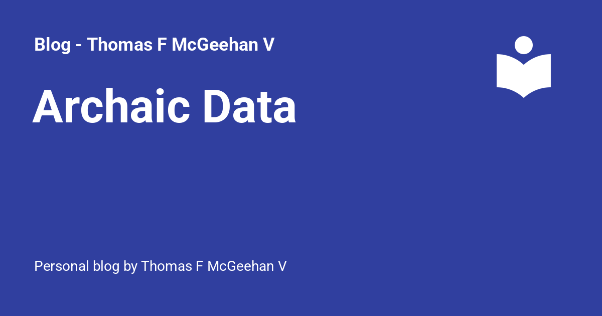 Archaic Data - Blog - Thomas F McGeehan V