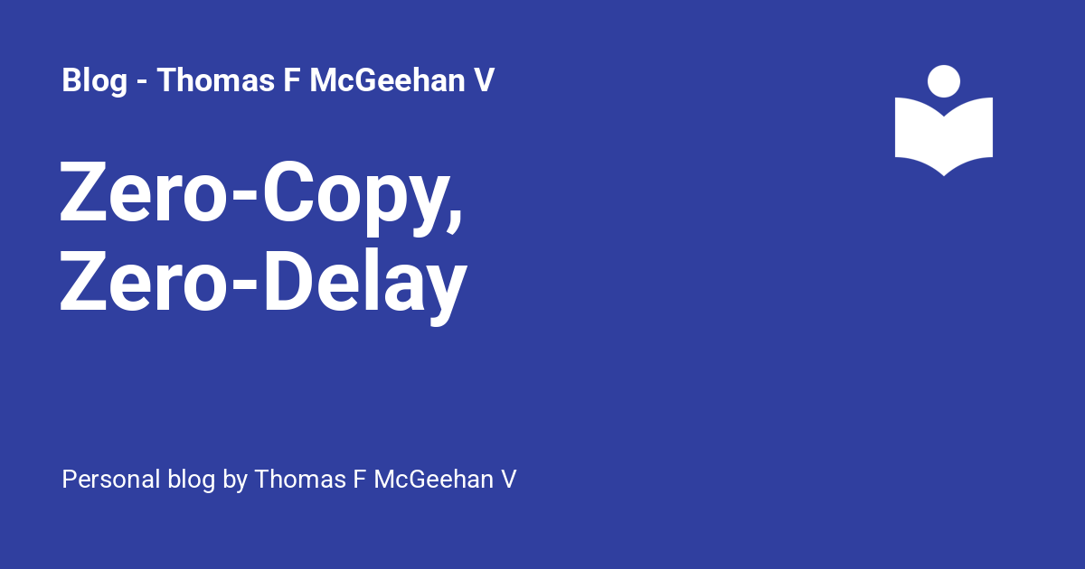 Zero-Copy, Zero-Delay - Blog - Thomas F McGeehan V